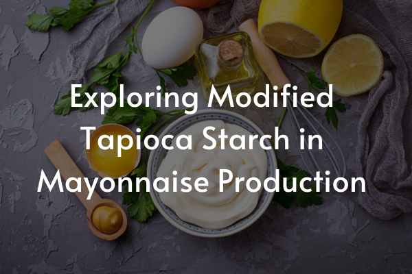 Exploring Modified Tapioca Starch for Mayonnaise Production